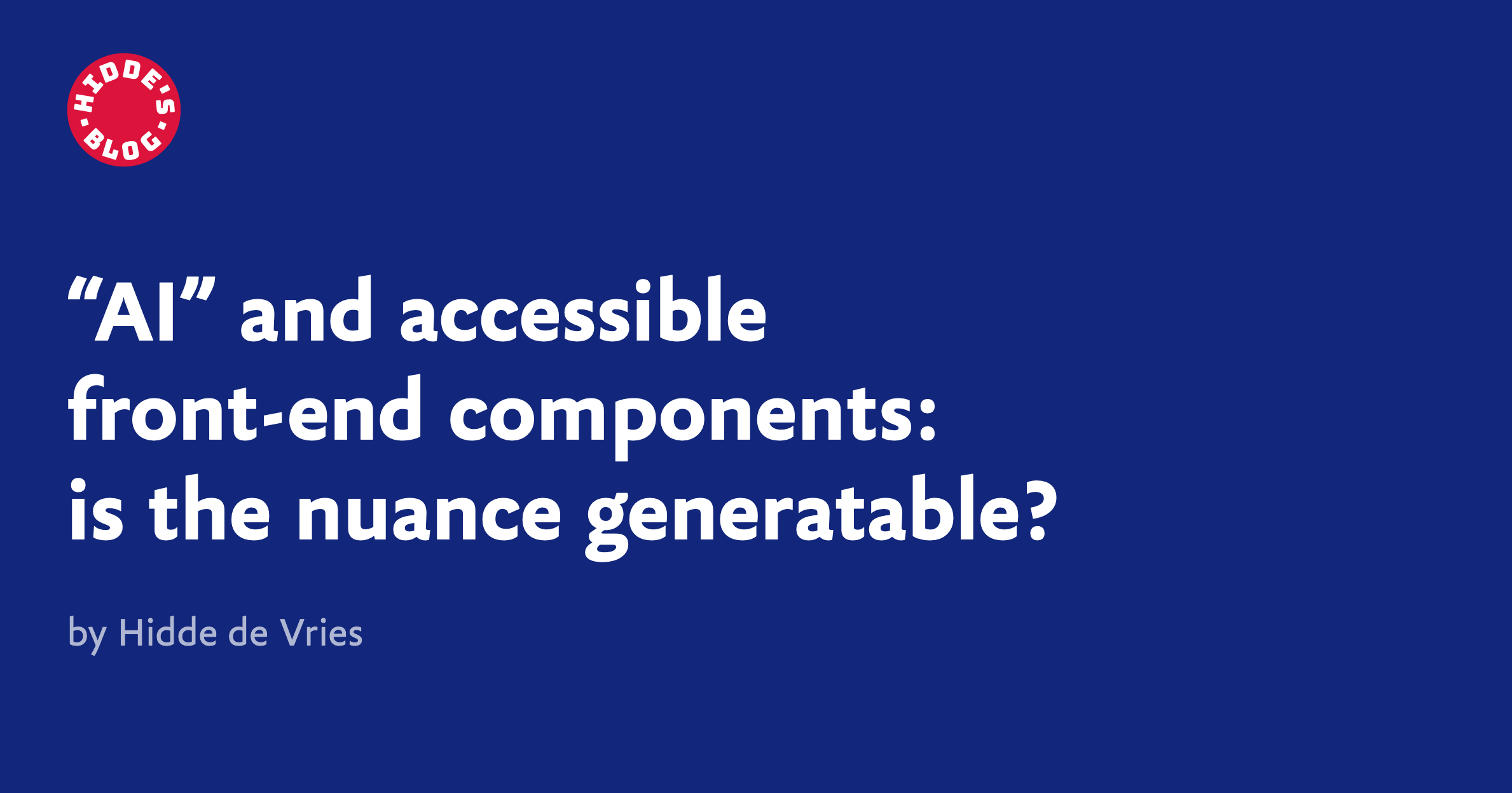 “AI” and accessible front-end components: is the nuance generatable? | hidde.blog