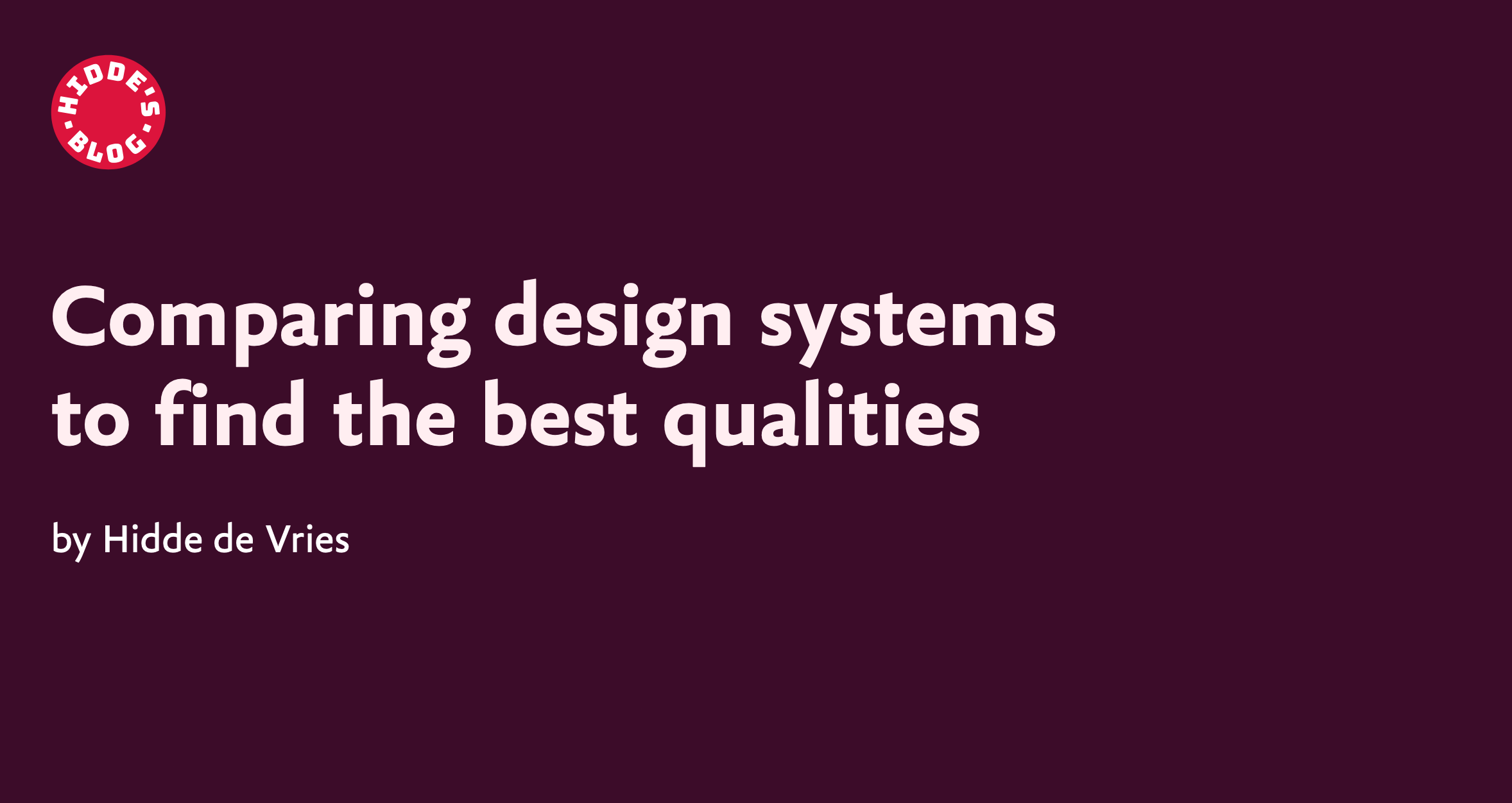 Comparing design systems to find the best qualities | hidde.blog